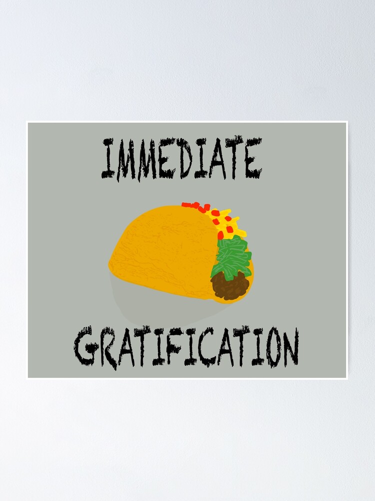 "Immediate Gratification Taco" Poster by markmcelroy | Redbubble