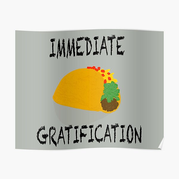 "Immediate Gratification Taco" Poster by markmcelroy | Redbubble
