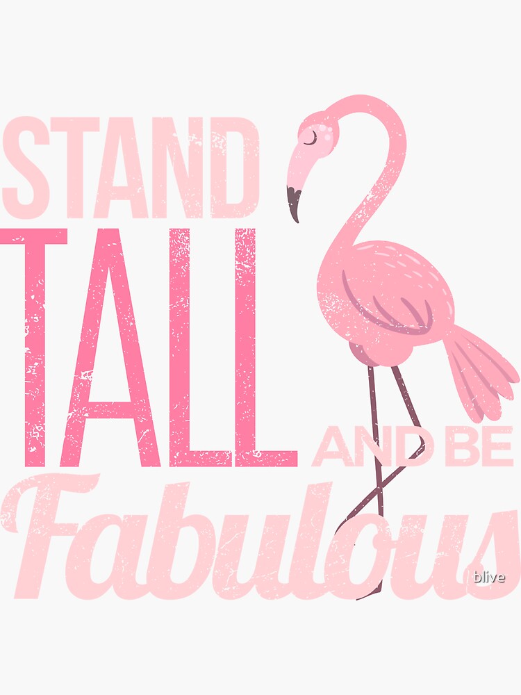 "Stand tall and be fabulous funny flamingo " Sticker by blive | Redbubble