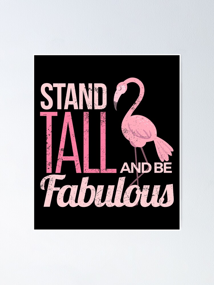 "Stand tall and be fabulous funny flamingo " Poster for Sale by blive ...