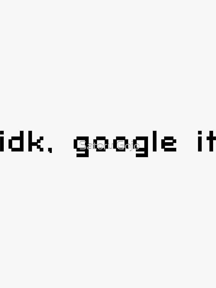 "Idk, google it" Sticker for Sale by Pakuku | Redbubble
