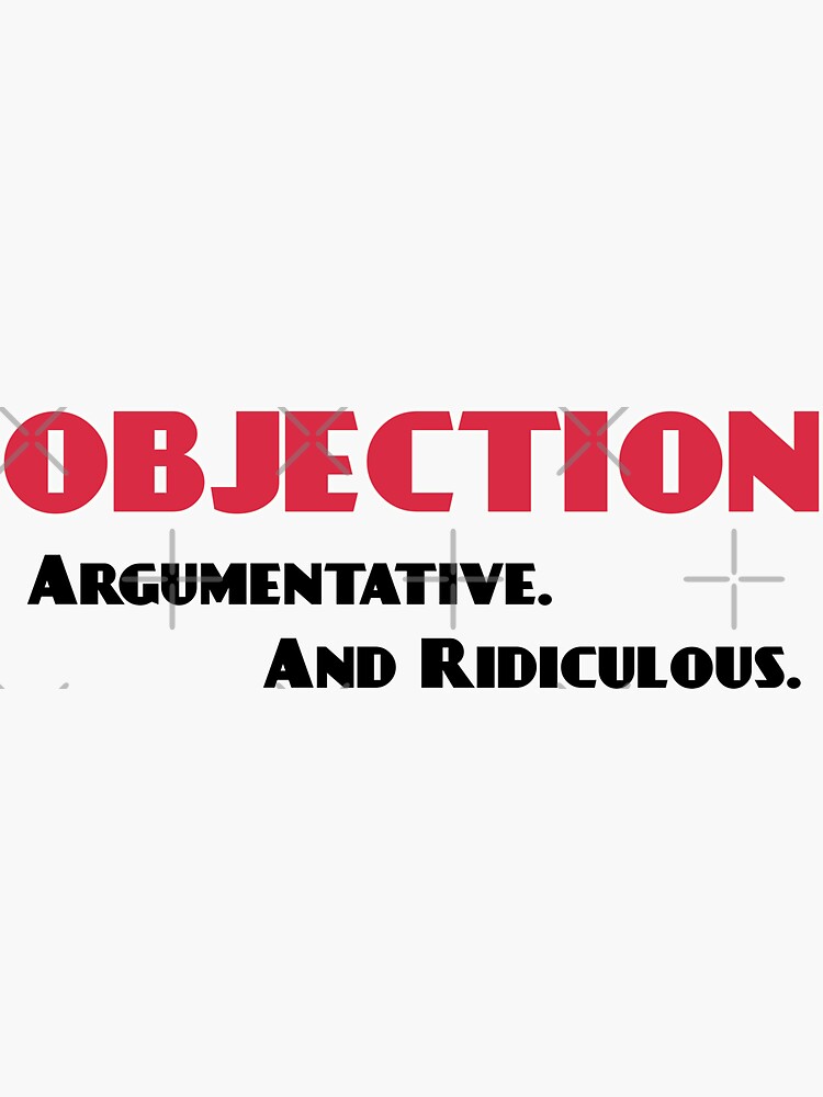 "Objection, Argumentative and Ridiculous" Sticker for Sale by lnaplus ...