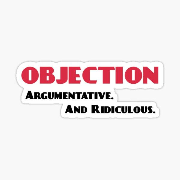 "Objection, Argumentative and Ridiculous" Sticker for Sale by lnaplus ...