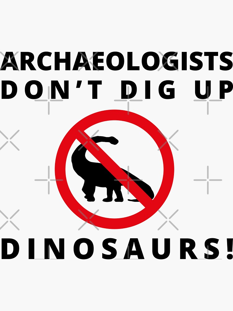 "Archaeologists Don't Dig Up Dinosaurs" Sticker for Sale by MadPanda ...