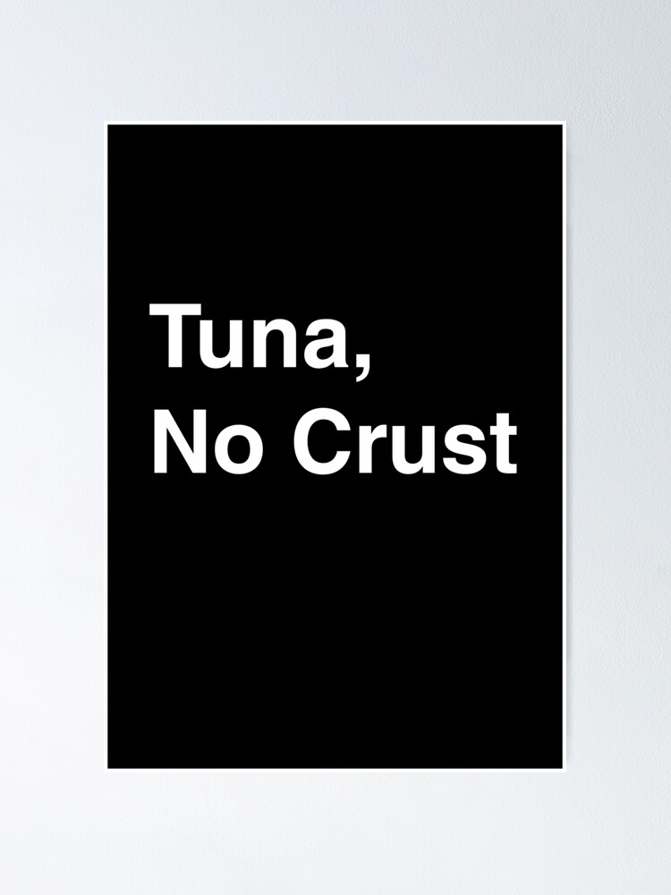 "Tuna, No Crust" Poster for Sale by SemiSlicks | Redbubble