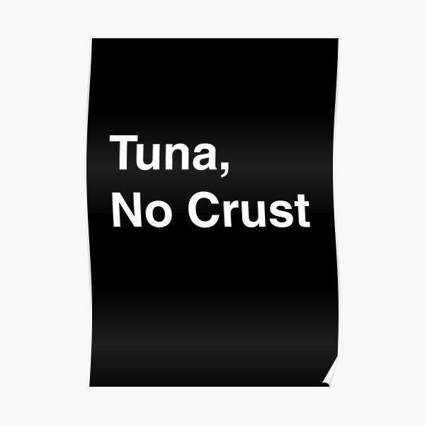"Tuna, No Crust" Poster by SemiSlicks | Redbubble