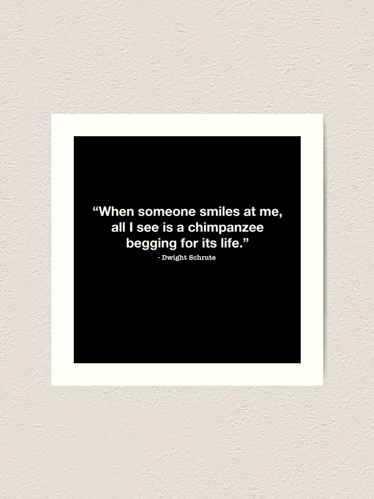 "Dwight Schrute Quote: Chimp begging for its life" Art Print by ...