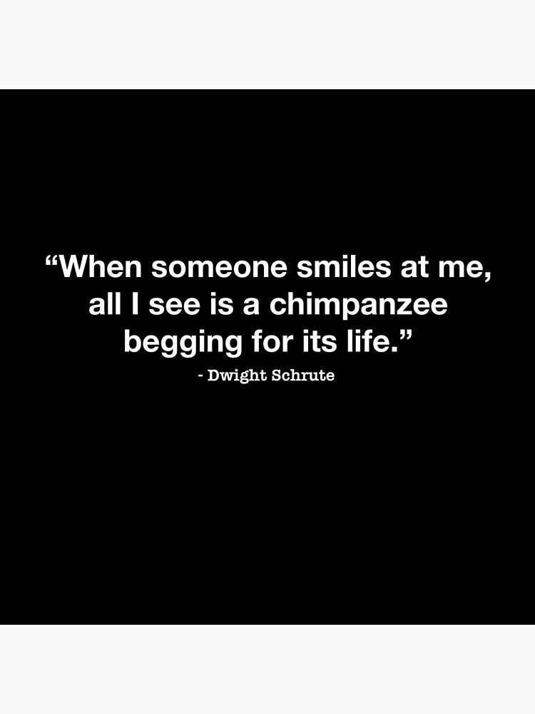 "Dwight Schrute Quote: Chimp begging for its life" Art Print by ...