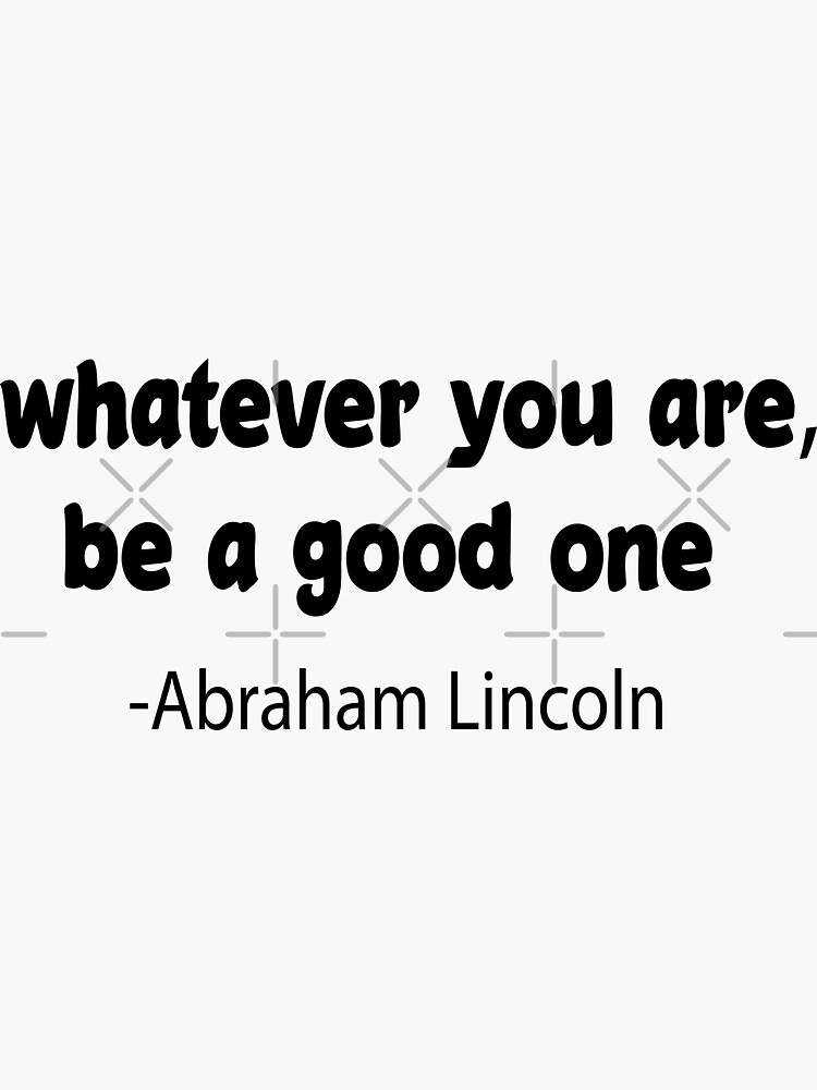 "Be a good one , Abraham Lincoln awesome short inspirational quote ...