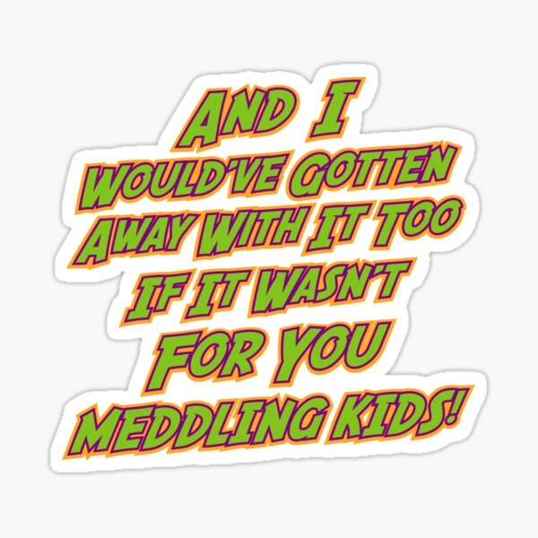" I Would Of Gotten Away With It Too Meddling Kids" Sticker for Sale by ...
