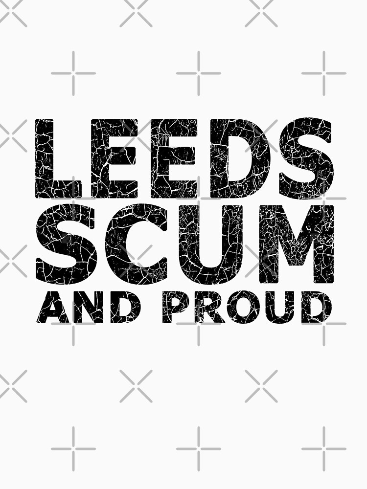 "Leeds scum and proud" T-shirt for Sale by welton1 | Redbubble | leeds ...