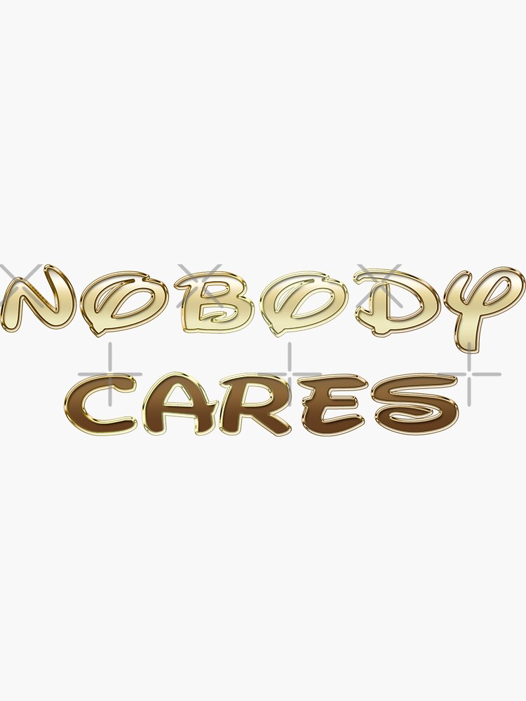 "Nobody Cares Golden Text" Sticker by frigamribe88 | Redbubble