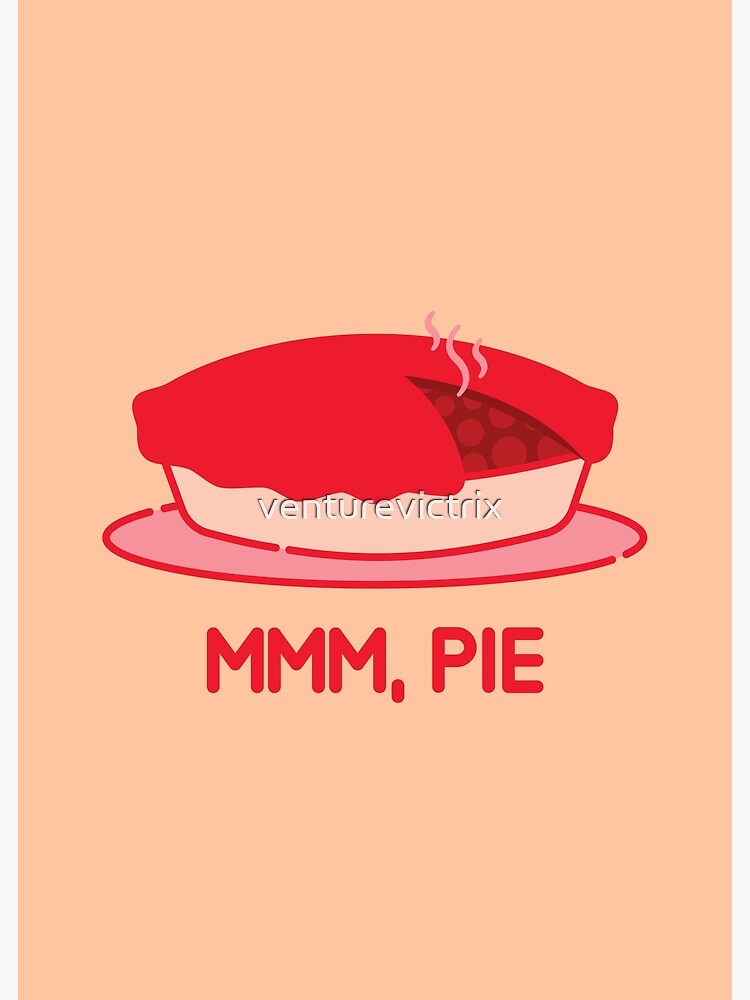 "Mmm, Pie" Poster for Sale by venturevictrix | Redbubble