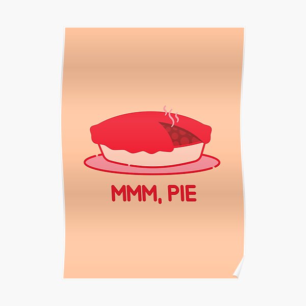 "Mmm, pie" Poster by venturevictrix | Redbubble