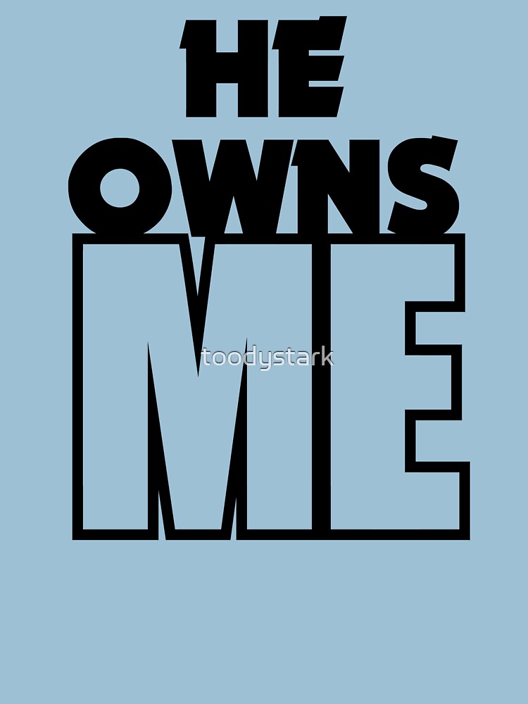 "He Owns Me" T-shirt by toodystark | Redbubble