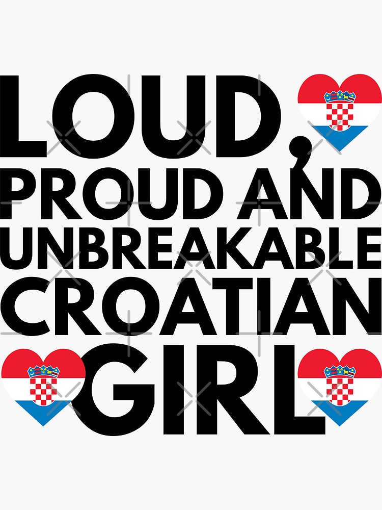 "Loud, Proud and Unbreakable Croatian Girl from Croatia" Sticker for ...