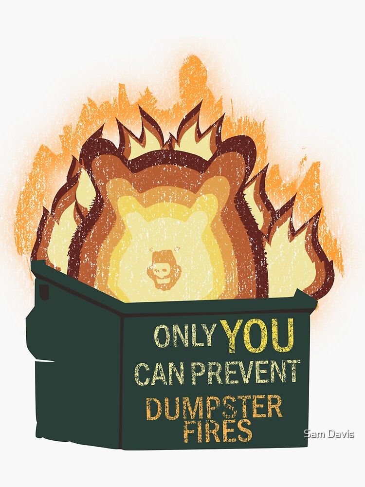 "Only YOU Can Prevent Dumpster Fires" Sticker by reallyjustsam | Redbubble