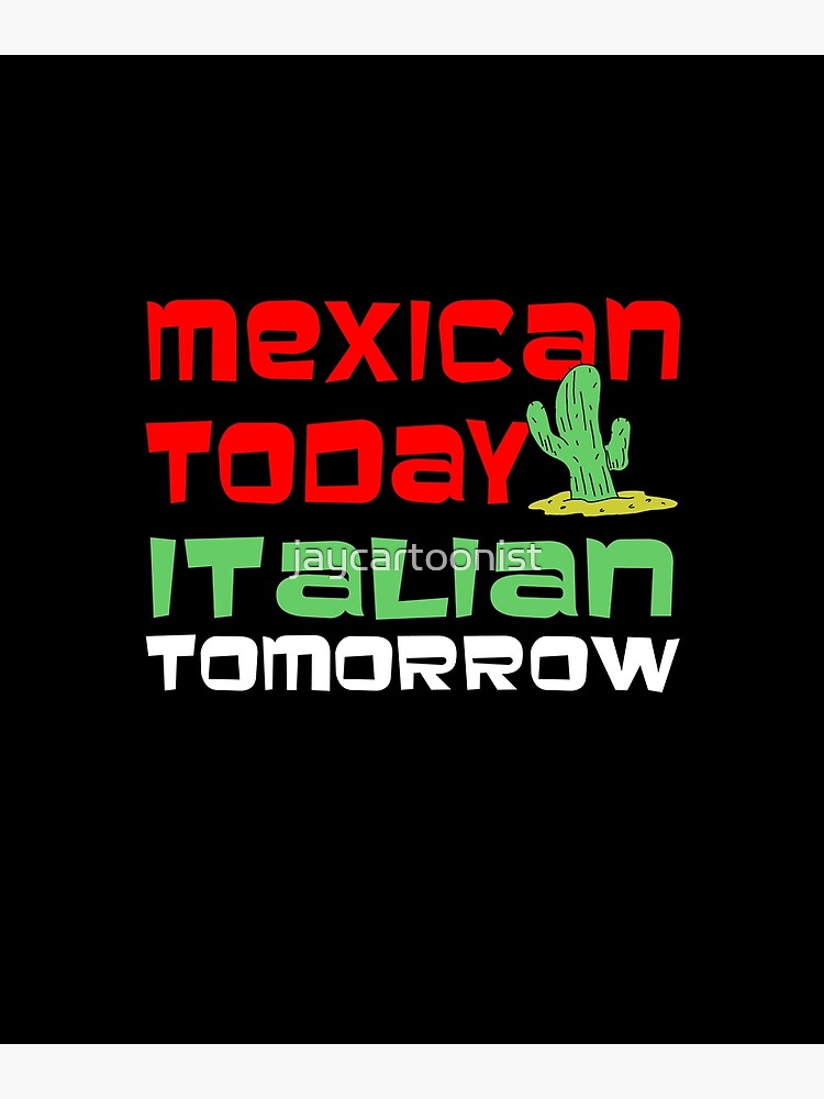 "Mexican Today Italian Tomorrow Cinco De Mayo" Photographic Print by ...