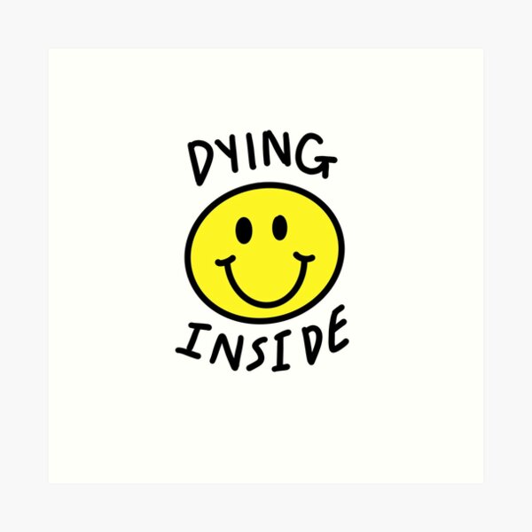 "Dying inside smiley face" Art Print for Sale by SouthSoundArts | Redbubble