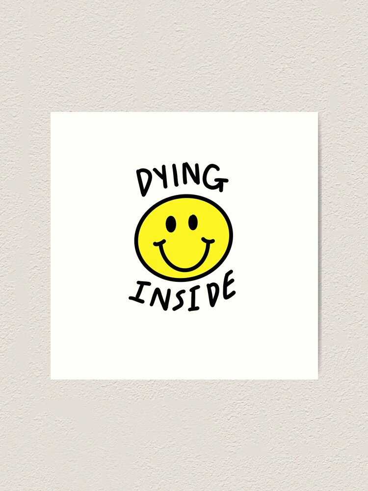 "Dying inside smiley face" Art Print for Sale by SouthSoundArts | Redbubble