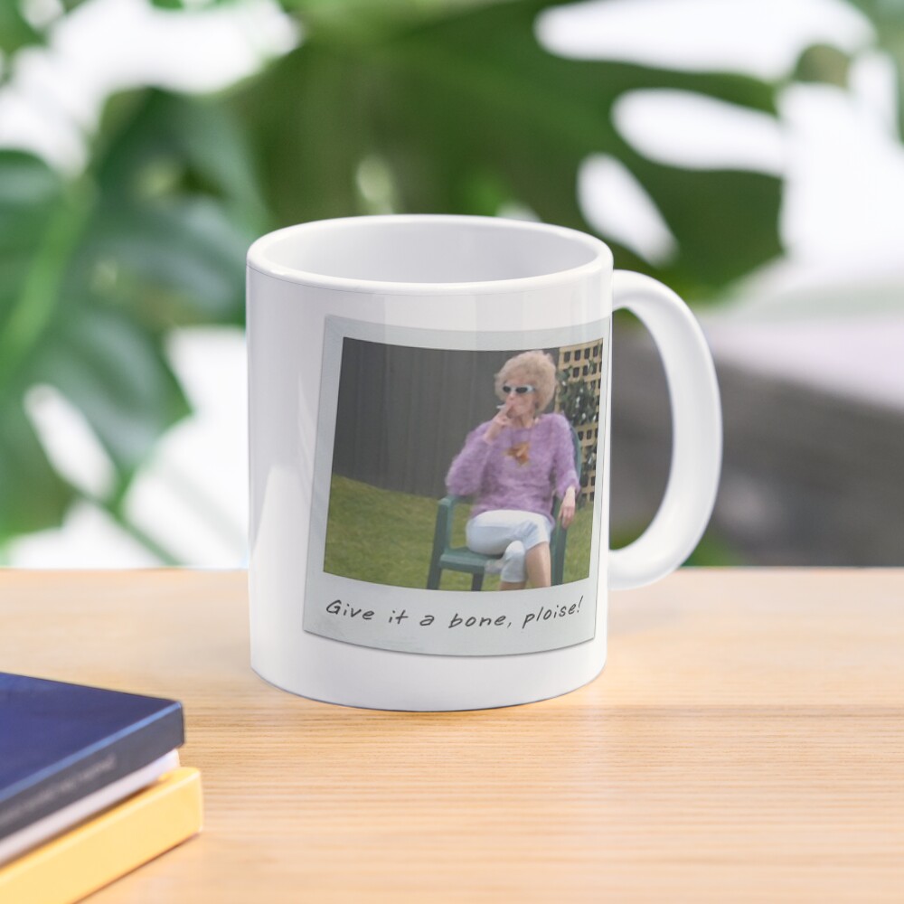 Give It A Bone Ploise Kath And Kim Coffee Mug For Sale By Vonbraun Redbubble