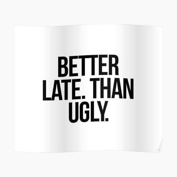Better Late Than Ugly Quote Poster For Sale By MeursDesigns Redbubble better-late-than-ugly-quote-poster-for-sale-by-meursdesigns-redbubble