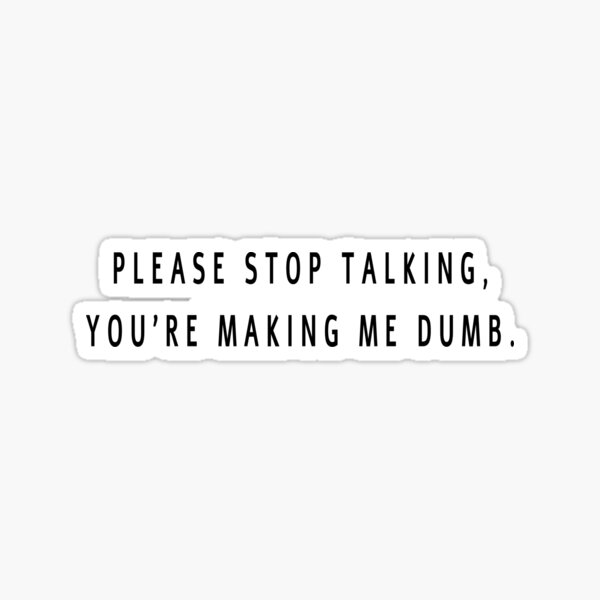 "Please Stop Talking" Sticker for Sale by XanderBubble | Redbubble
