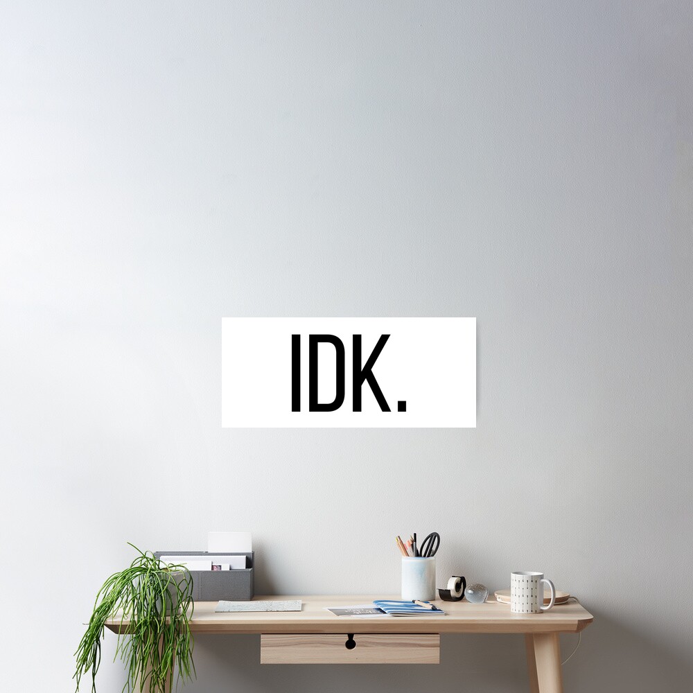 "IDK." Poster for Sale by NoirDesigns | Redbubble