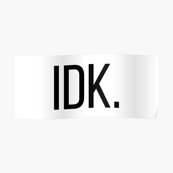 "IDK." Poster for Sale by NoirDesigns | Redbubble