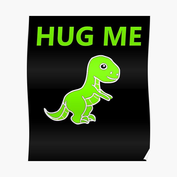 "Dinosaur Hug Me - Hug me for Dino Fans" Poster for Sale by Yanyo ...