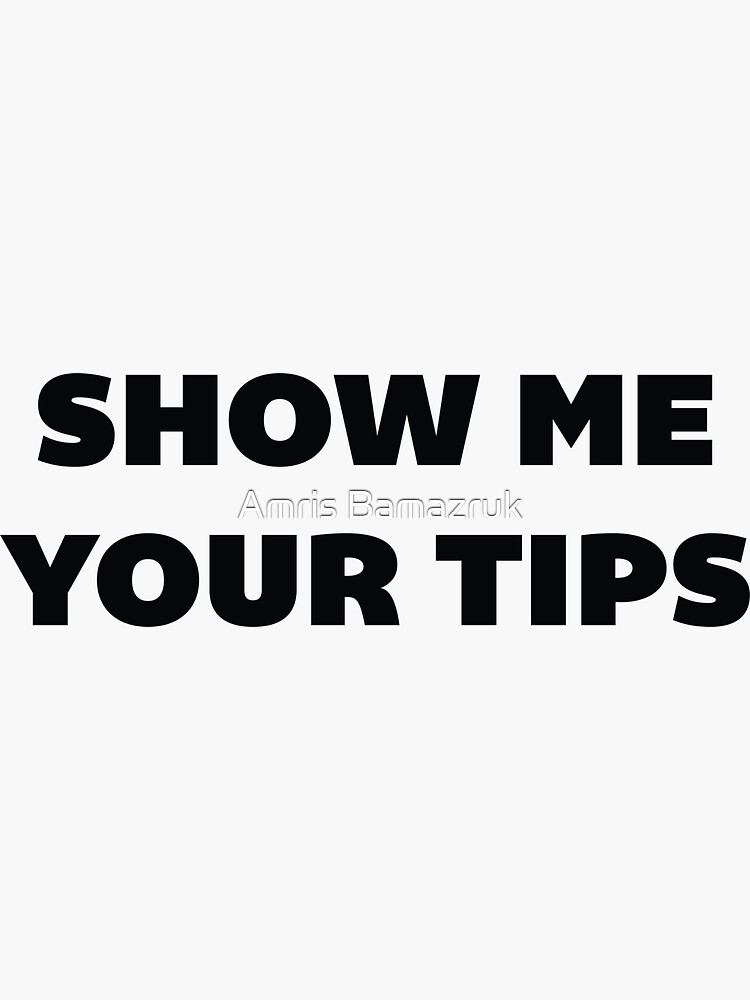 "Show Me Your Tips" Sticker for Sale by amrisbamazruk | Redbubble