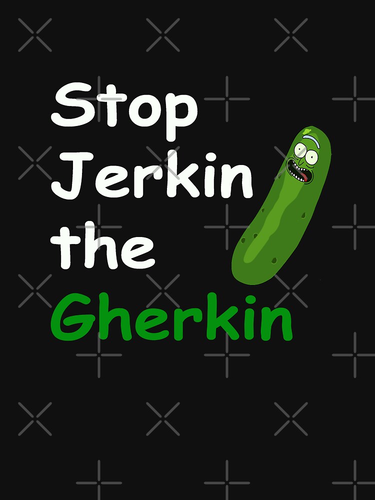 "Stop Jerkin the Gherkin Funny" T-shirt for Sale by baskamo1 ...