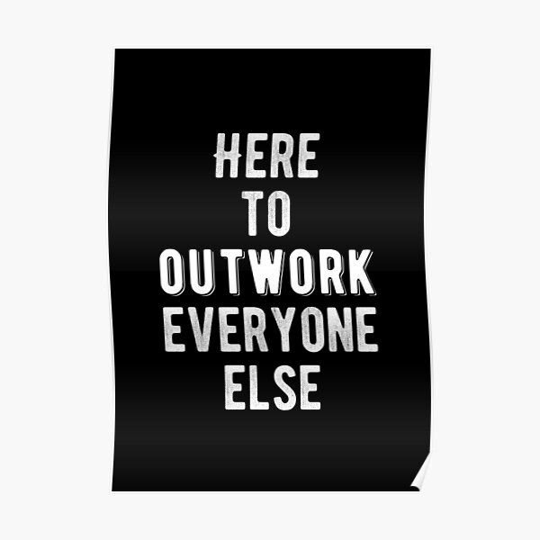 "Inspirational - Outwork Everyone Else Quote" Poster for Sale by ...
