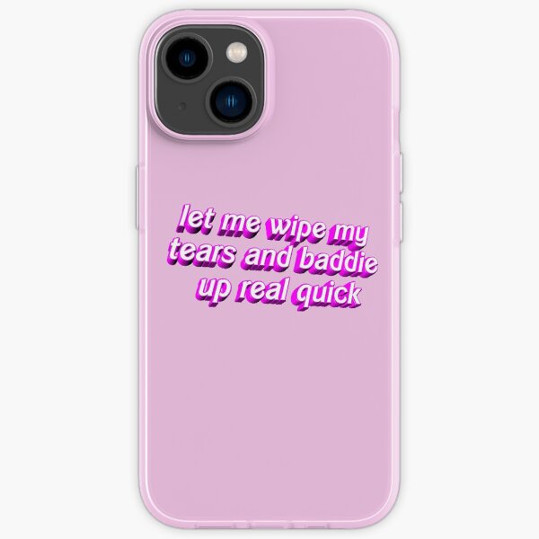 Let Me Wipe My Tears And Baddie Up Real Quick Iphone Case For Sale By Jojo370 Redbubble