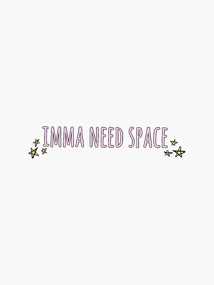 "IMMA NEED SPACE " Sticker for Sale by Torikattawar | Redbubble