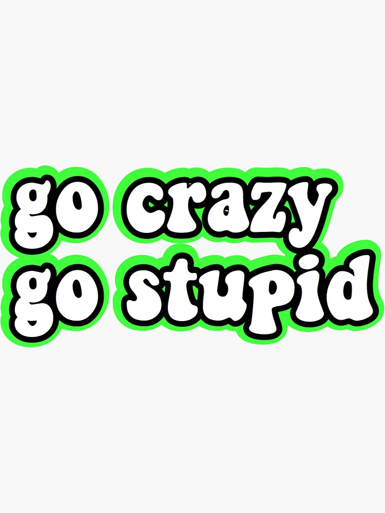 "Go crazy go stupid sticker :)" Sticker for Sale by Moonlqght | Redbubble