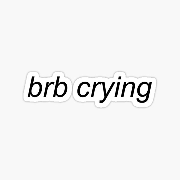 "brb crying sticker" Sticker for Sale by edsz318 | Redbubble