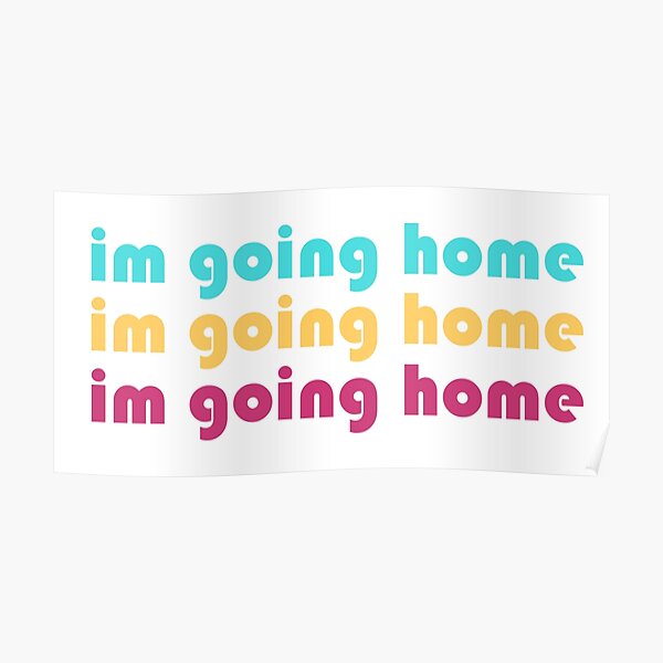 "im going home" Poster for Sale by drawmaturgy | Redbubble