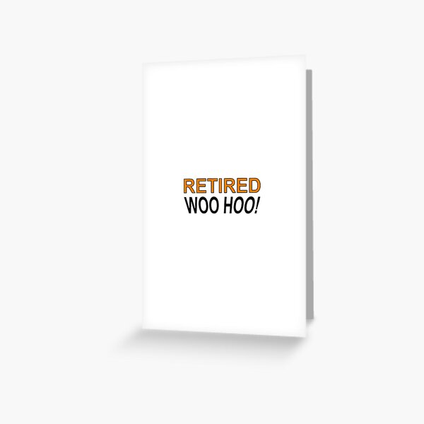 "Retired Woo Hoo" Greeting Card by Almdrs | Redbubble