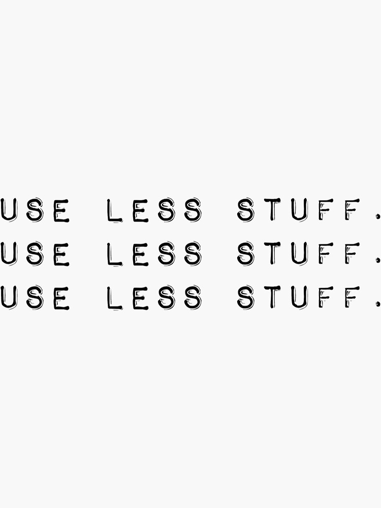 "use less stuff." Sticker by alyssium | Redbubble
