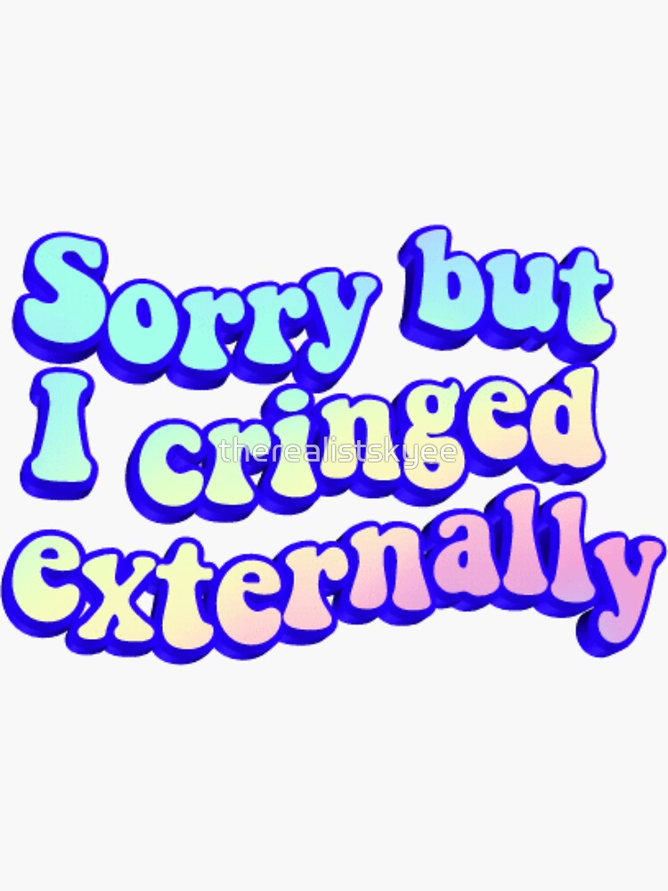 "sorry but I cringed externally" Sticker for Sale by therealistskyee ...