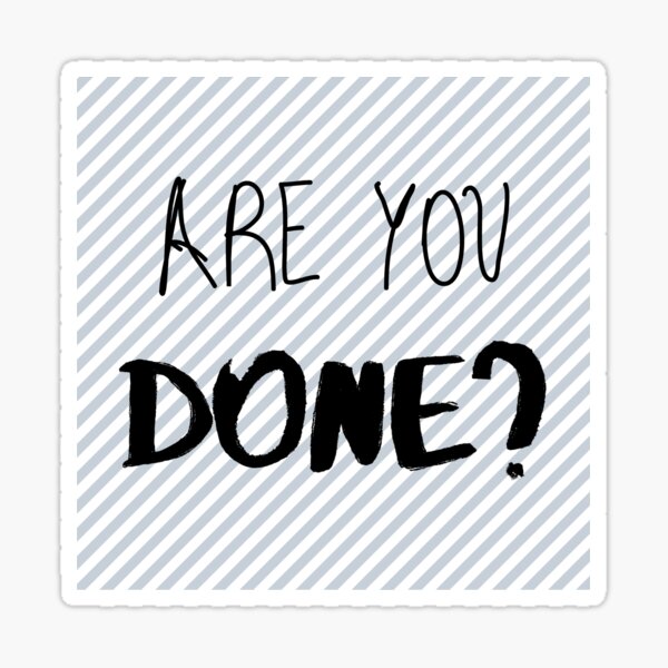 "Are You Done?" Sticker for Sale by BegAndCall | Redbubble