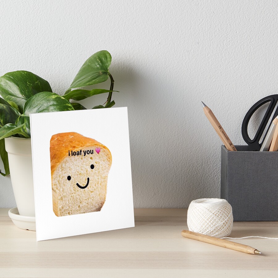 ""I loaf you" cute bread love meme sticker" Art Board Print for Sale by ...