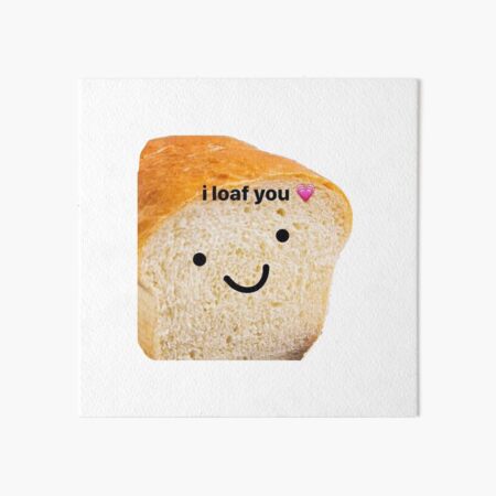 ""I loaf you" cute bread love meme sticker" Art Board Print for Sale by ...