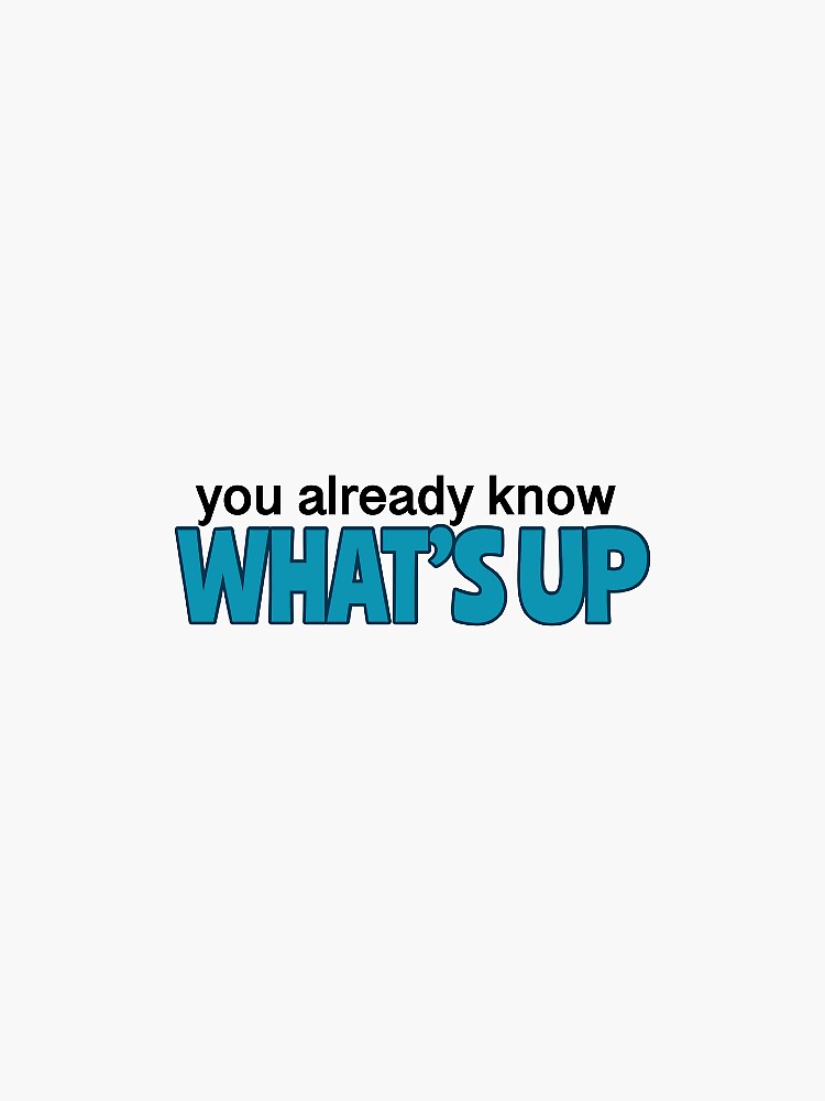 "You Already Know What's Up" Sticker for Sale by hez-19 | Redbubble