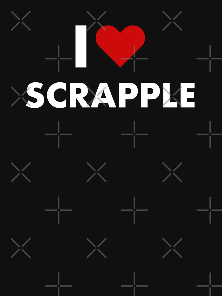 "I Love Scrapple" T-shirt for Sale by SmithDigital | Redbubble | i love ...