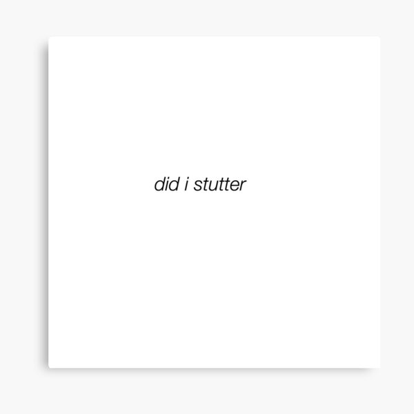 Did I Stutter Canvas Prints | Redbubble