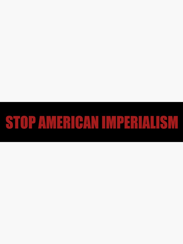 "STOP AMERICAN IMPERIALISM" Sticker for Sale by americaisdead | Redbubble
