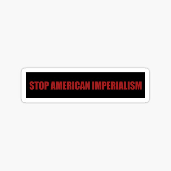 "STOP AMERICAN IMPERIALISM" Sticker for Sale by americaisdead | Redbubble
