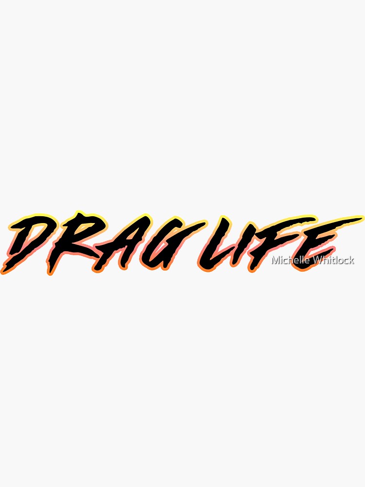 "DRAG LIFE" Sticker by whitlock07 | Redbubble